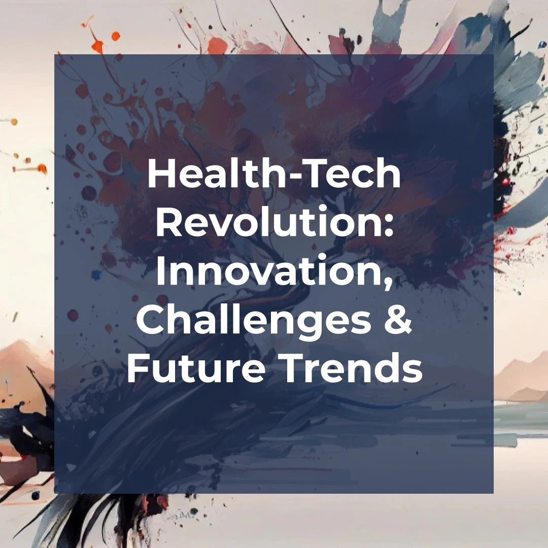 Health-Tech Revolution: Innovation, Challenges & Future Trends